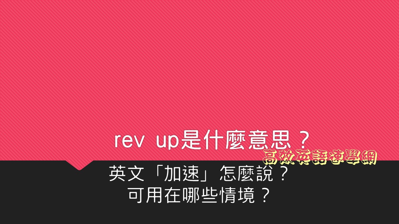 rev up | 【多益/新聞】英文的「加速」怎麼說？可用在哪些情境？ - 高效英語速學網